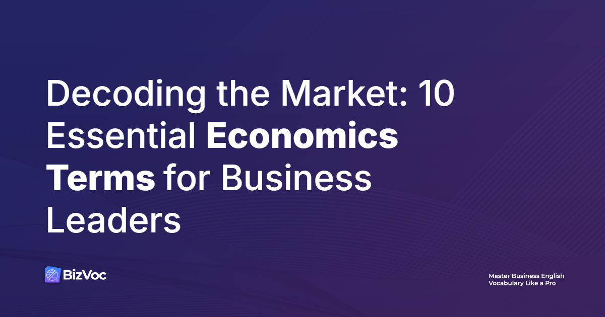 Decoding the Market: 10 Essential Economics Terms for Business Leaders ...
