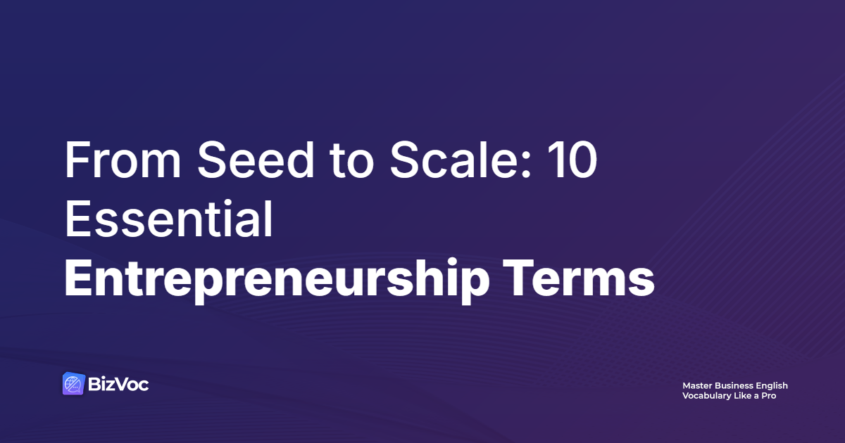 From Seed to Scale: 10 Essential Entrepreneurship Terms | BizVoc