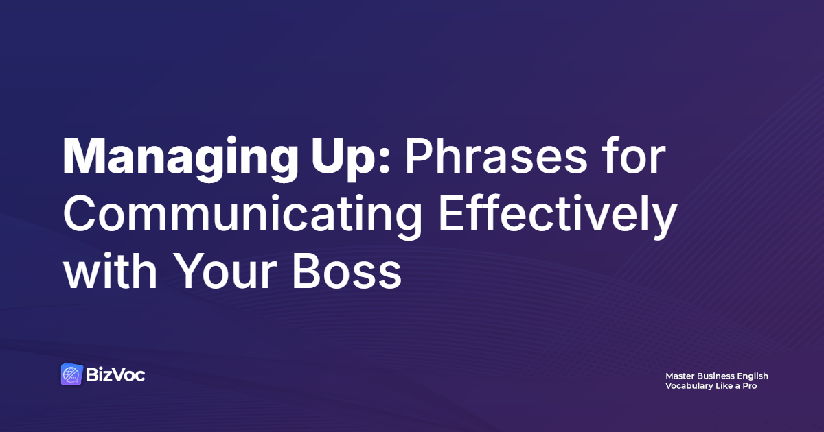 Managing Up: Phrases for Communicating Effectively with Your Boss | BizVoc