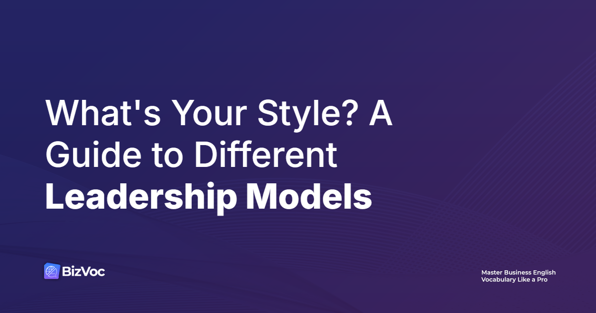 What's Your Style? A Guide to Different Leadership Models | BizVoc