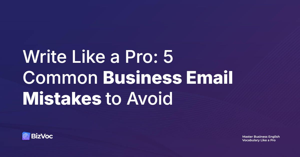 Write Like a Pro: 5 Common Business Email Mistakes to Avoid | BizVoc